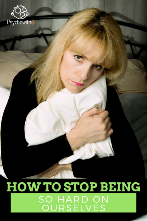 How to Stop Being So Hard On Ourselves